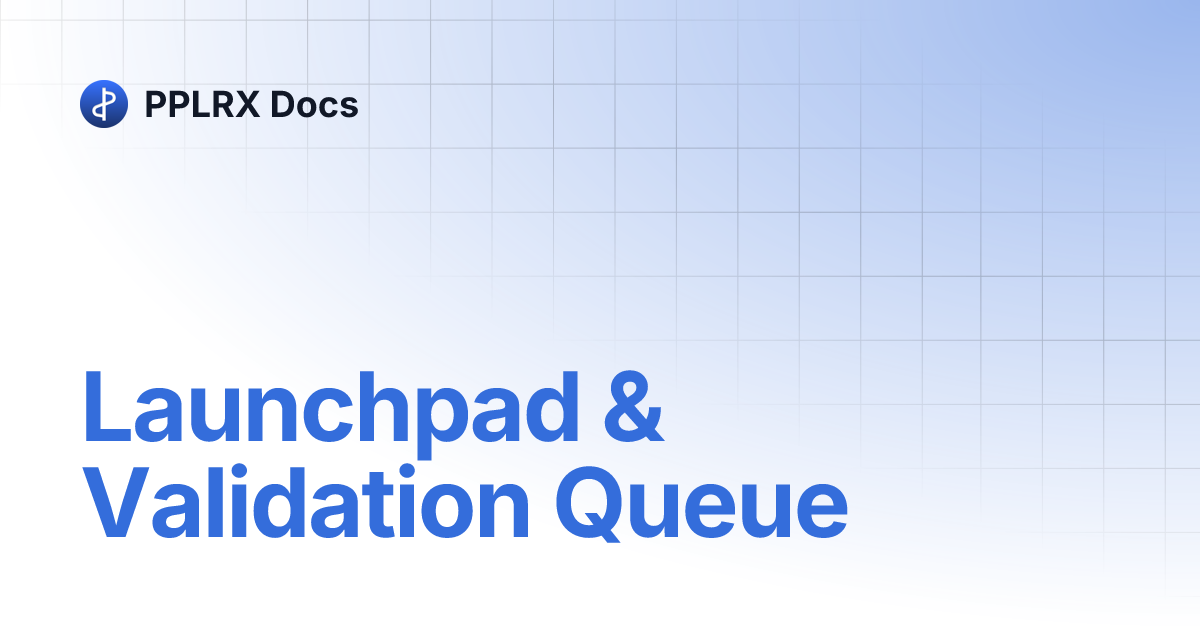 Launchpad & Validation Queue | PPLRX Docs